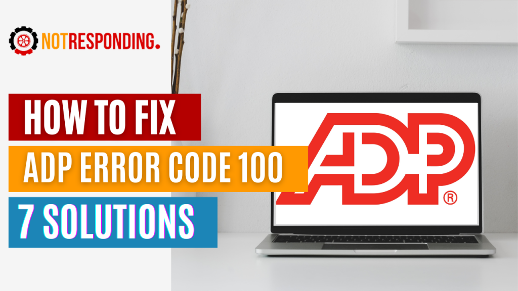 ADP Error Code 100 Fixed By 7 Solutions Not Responding